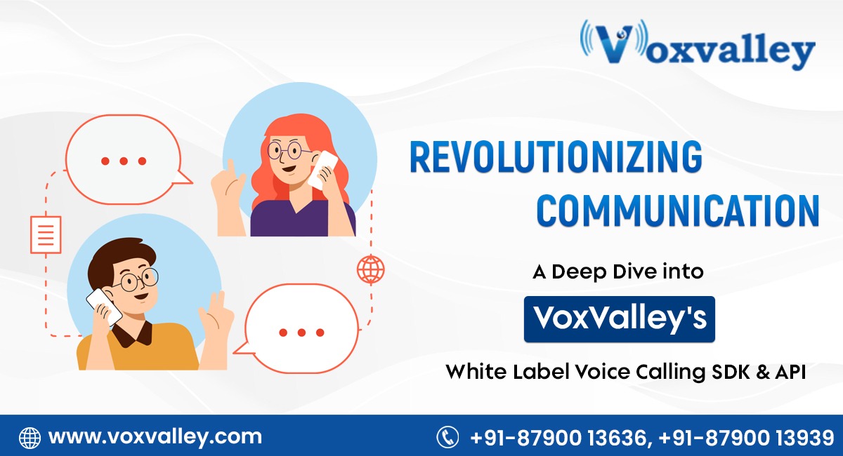 Revolutionizing Communication A Deep Dive Into Voxvalleys White Label Voice Calling Sdk And Api